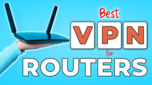 5 Best VPNs for Routers (+ How to Install Them)