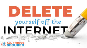 7 Steps to Delete Yourself from the Internet (+ personal info)