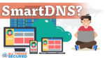 What is SmartDNS? 2025 Guide to SmartDNS & How to Use it
